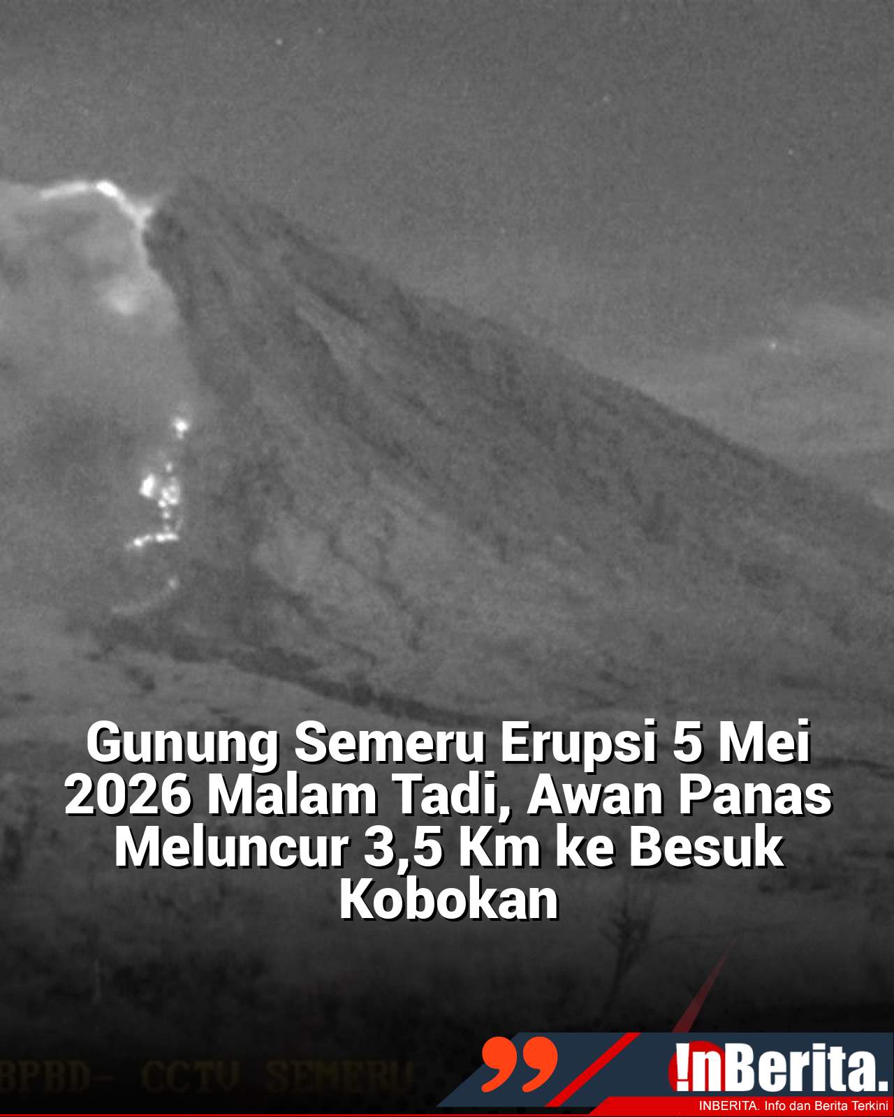 Gunung Semeru Erupsi 5 Mei 2026 Malam Tadi, Awan Panas Meluncur 3,5 Km ...